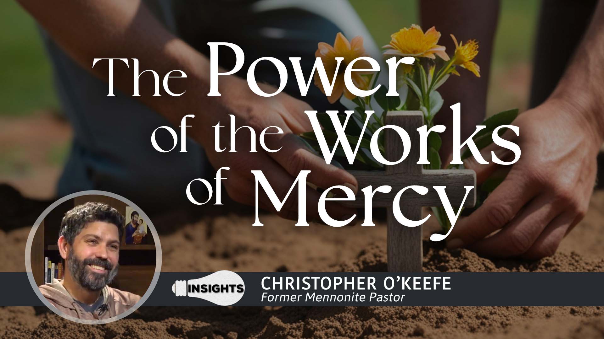 The Power of the Works of Mercy - Chris O'Keefe - The Coming Home Network